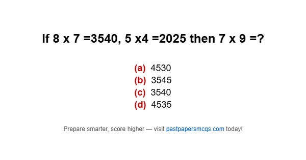 If 8 x 7 =3540, 5 x4 =2025 then 7 x 9 =? | Past Papers MCQs