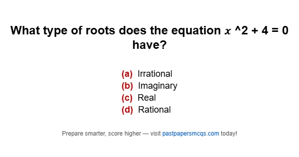What type of roots does the equation 𝑥 ^2 + 4 = 0 have? | Past Papers MCQs