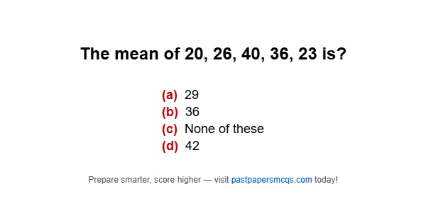 The mean of 20, 26, 40, 36, 23 is? | Past Papers MCQs