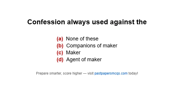 Confession always used against the. | Past Papers MCQs