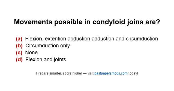Movements possible in condyloid joins are? | Past Papers MCQs