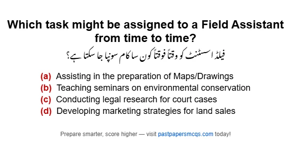 Assigning Tasks and Responsibilities to Field Assistants | Past Papers MCQs