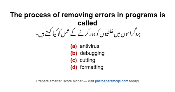 The process of removing errors in programs is called. | Past Papers MCQs