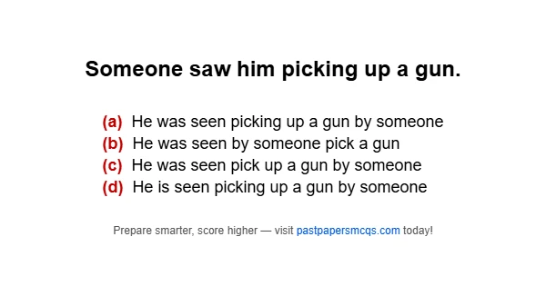 Someone saw him picking up a gun. | Past Papers MCQs