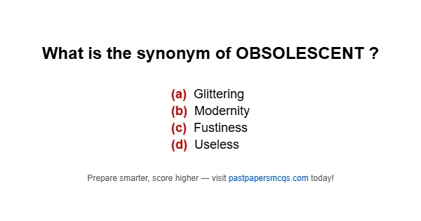 What is the synonym of OBSOLESCENT ? | Past Papers MCQs