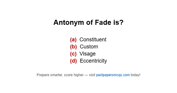 Antonym of Fade is? | Past Papers MCQs