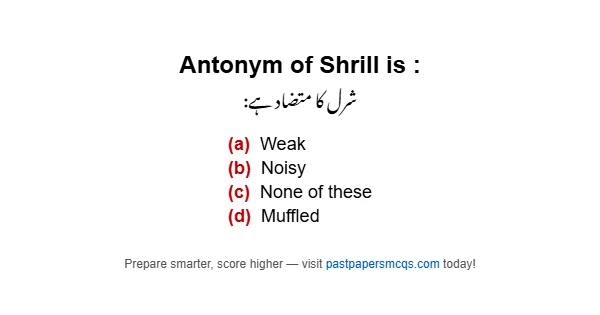 Antonym of Shrill is :. | Past Papers MCQs