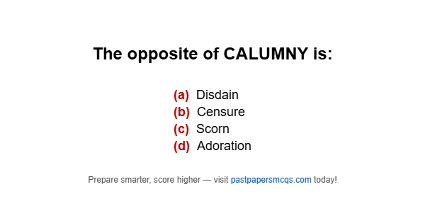 The opposite of CALUMNY is:. | Past Papers MCQs