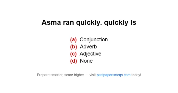 Asma ran quickly. quickly is. | Past Papers MCQs