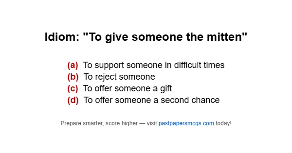 Idiom: "To give someone the mitten". | Past Papers MCQs