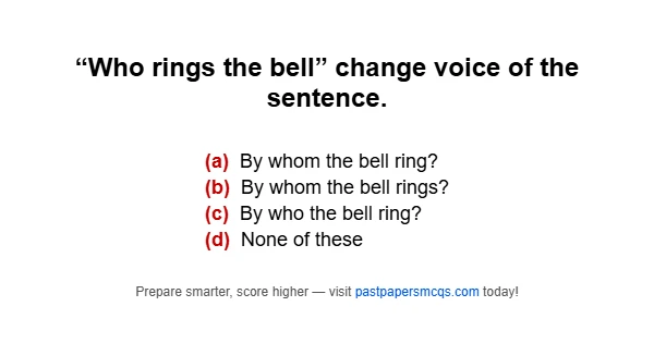 “Who rings the bell” change voice of the sentence. | Past Papers MCQs