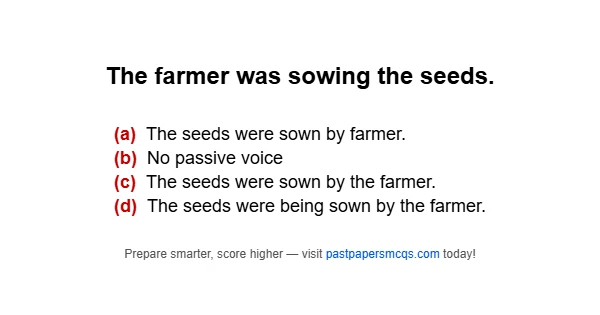 The farmer was sowing the seeds. | Past Papers MCQs
