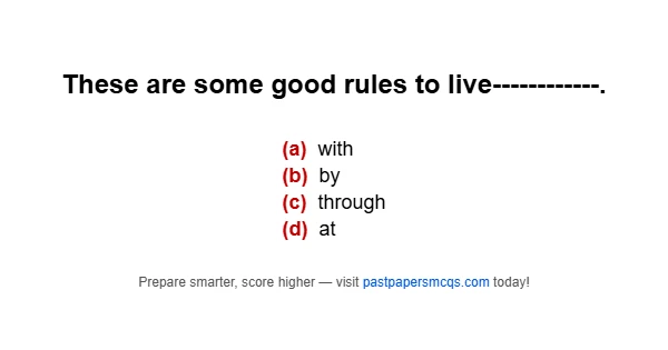 These are some good rules to live------------. | Past Papers MCQs