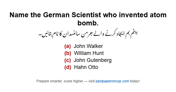 Name the German Scientist who invented atom bomb. | Past Papers MCQs