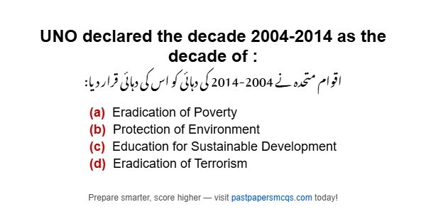 UNO declared the decade 2004-2014 as the decade of :. | Past Papers MCQs
