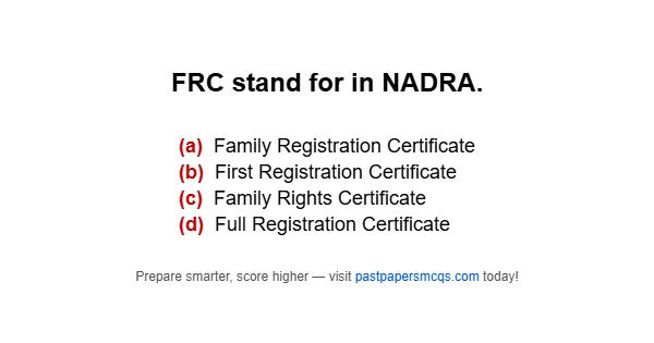 FRC stand for in NADRA. | Past Papers MCQs