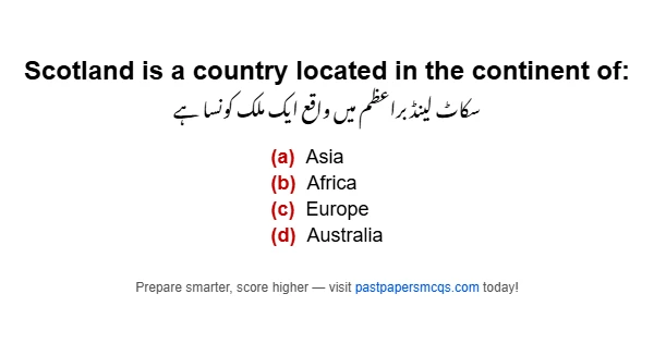 Scotland is a country located in the continent of:. | Past Papers MCQs