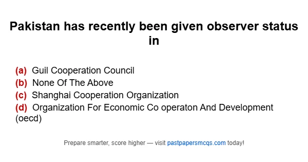 Pakistan has recently been given observer status in. | Past Papers MCQs