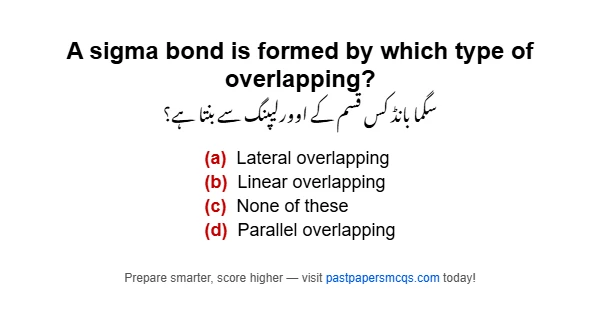 A sigma bond is formed by which type of overlapping? | Past Papers MCQs