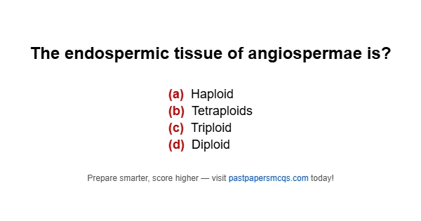 The endospermic tissue of angiospermae is? | Past Papers MCQs