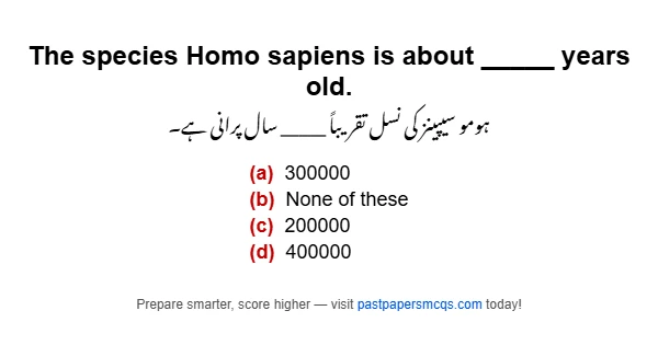 Homo Sapiens Species Age and Evolutionary History | Past Papers MCQs