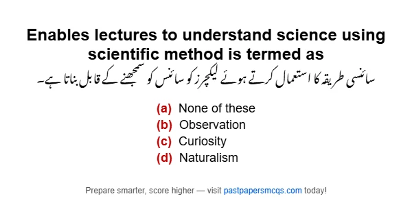 Scientific Inquiry and Methodology | Past Papers MCQs
