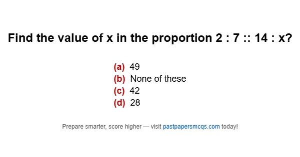 Find the value of x in the proportion 2 : 7 :: 14 : x? | Past Papers MCQs
